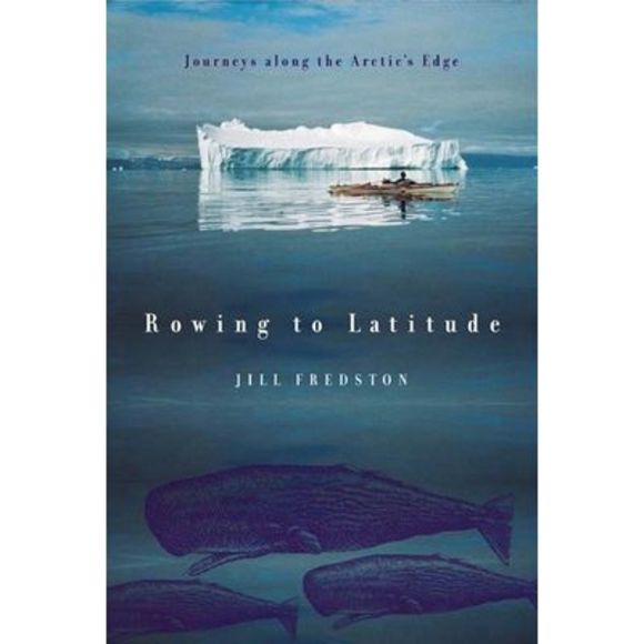 Jill Fredston | Other | Rowing To Latitude Journeys Along The Arctics ...